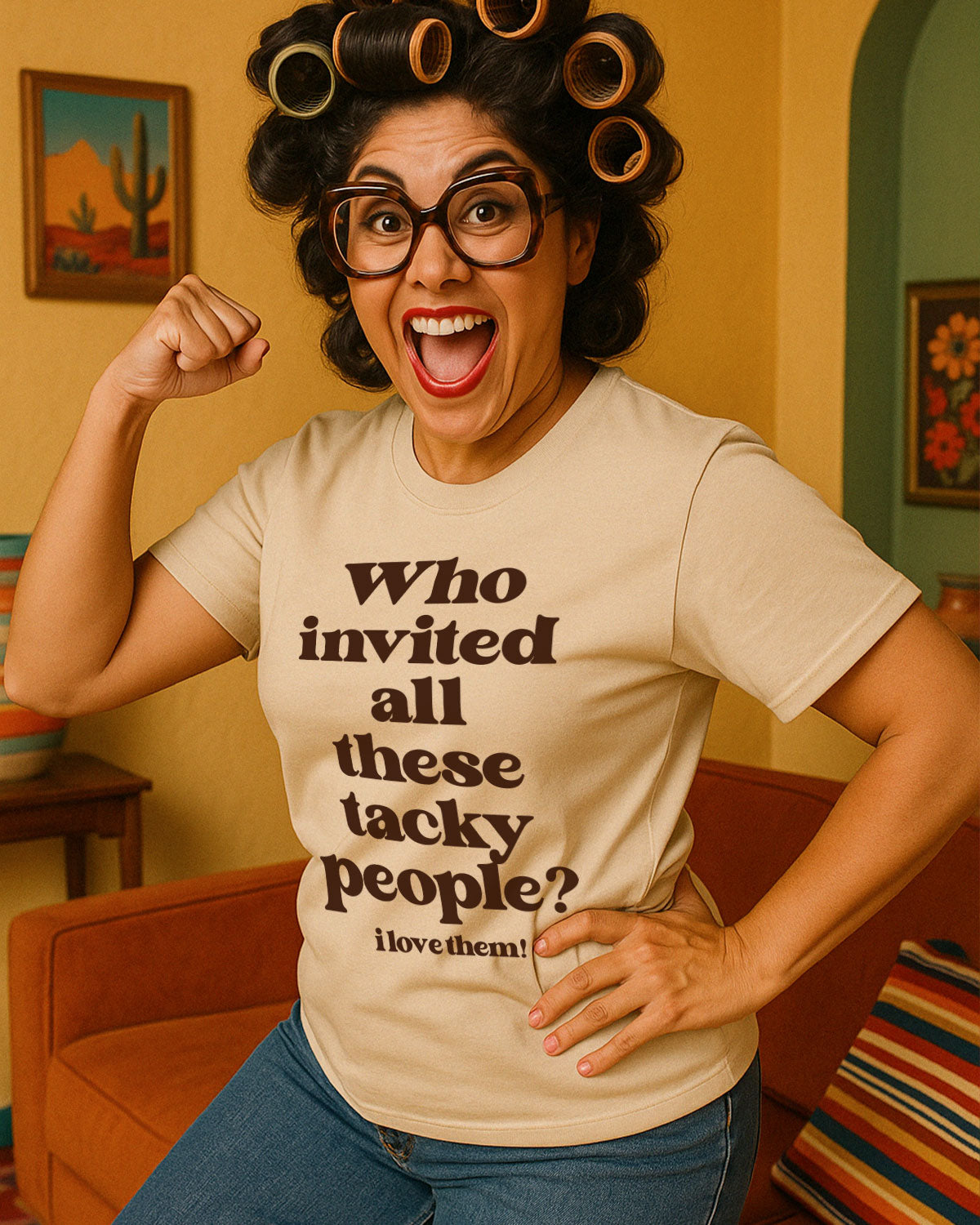 Who Invited All these Tacky People ( I Love Them! ) T-Shirt – House Of ...